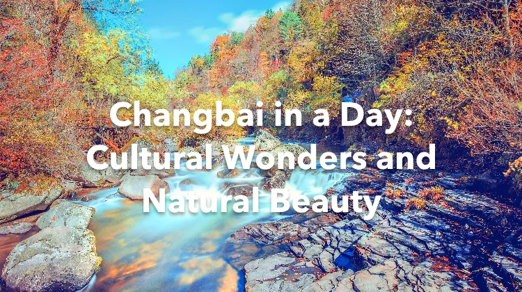 Changbai in a Day: Cultural Wonders and Natural Beauty | Trip.com