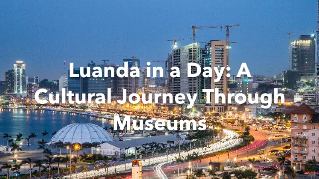 Luanda in a Day: A Cultural Journey Through Museums | Trip.com