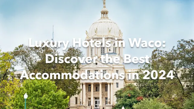 Explore Waco's Premier Luxury Hotels: Your Guide to 2024's Finest Stays ...